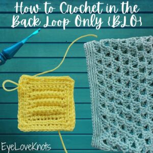 How to Crochet into the Back Loop Only (BLO) - EyeLoveKnots