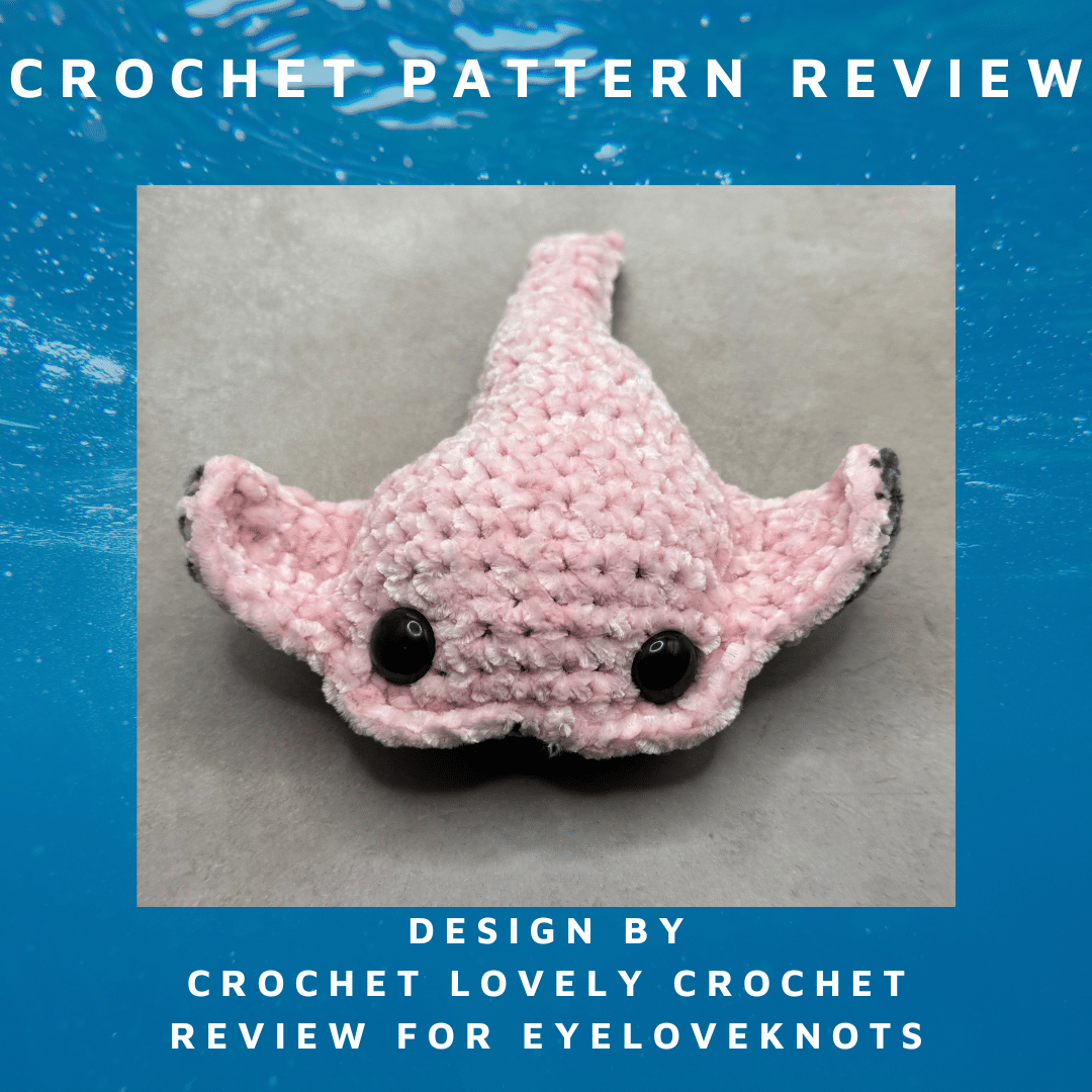 Pacific Disc Stingray - Crochet Pattern Review - EyeLoveKnots